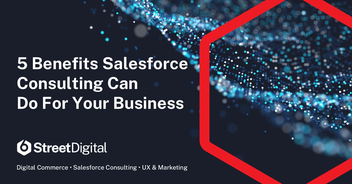 5 Benefits Salesforce Consulting Can Do For Your Business | 6Street Digital